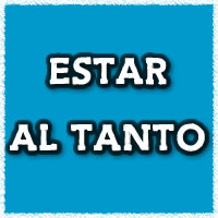 "Estar a par (de)" em espanhol: "Estar al tanto (de)"